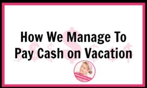 How We Manage To Pay Cash on Vacation - Dana K. White: A Slob Comes Clean