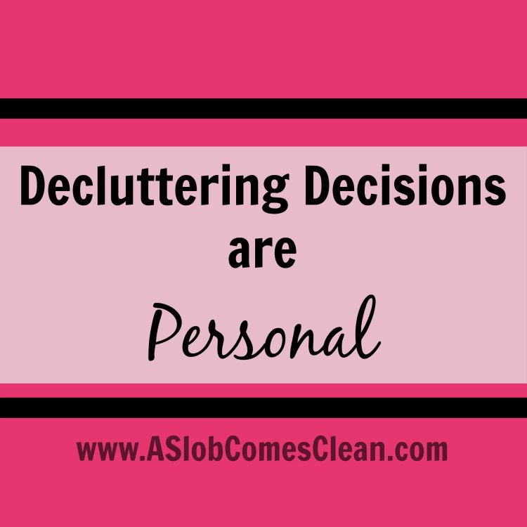 Decluttering Decisions are Personal - A Slob Comes Clean - Dana K ...